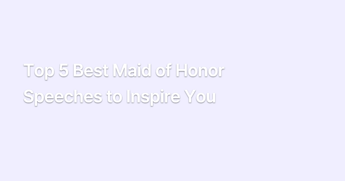 Top 5 Best Maid of Honor Speeches to Inspire You