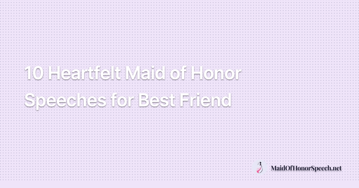 10 Heartfelt Maid of Honor Speeches for Best Friend
