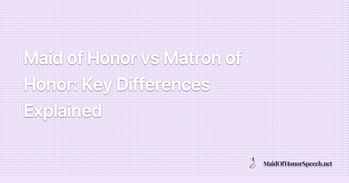 Maid of Honor vs Matron of Honor: Key Differences Explained